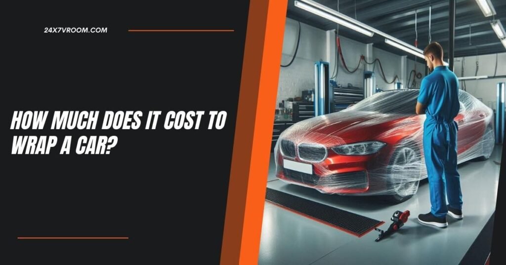 How Much Does It Cost To Wrap A Car? - 24x7 vroom